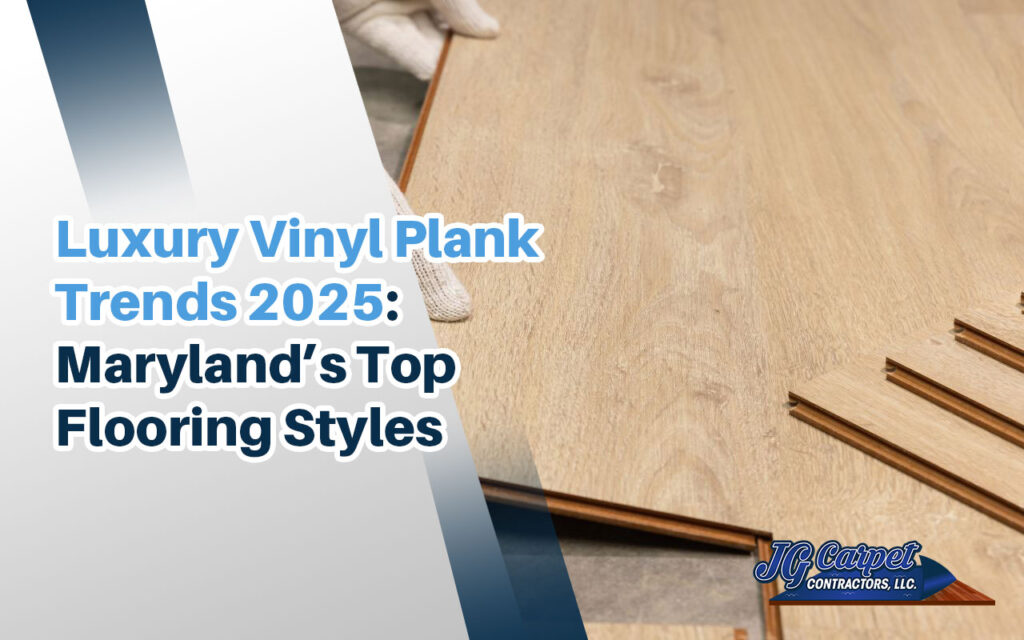 Luxury Vinyl Plank Trends 2025 | Maryland’s Top Flooring Styles